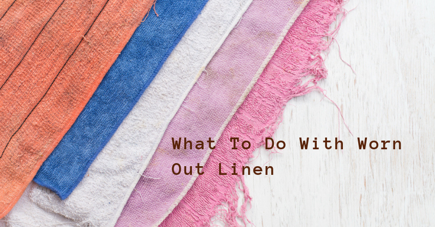 What To Do With Old, Worn Out Linen | Linen Finder